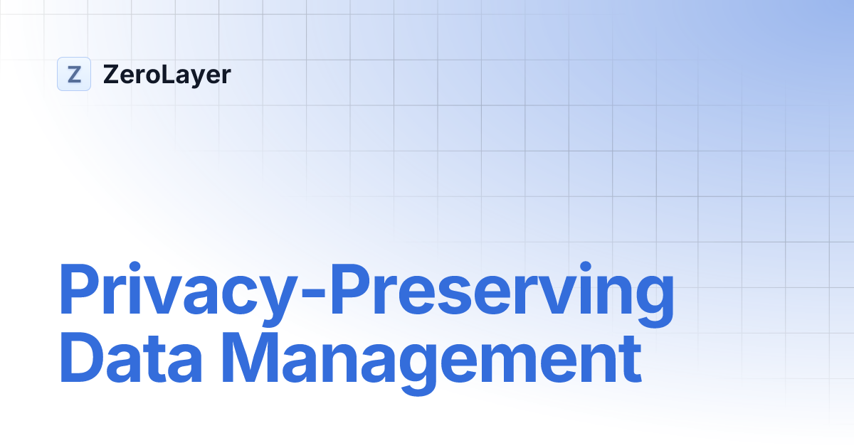 Privacy-Preserving Data Management | ZeroLayer